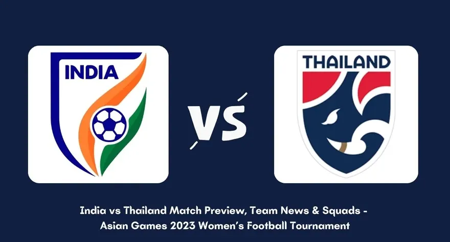 Asian Games 2023 Women’s Football - India vs Thailand Match Preview ...